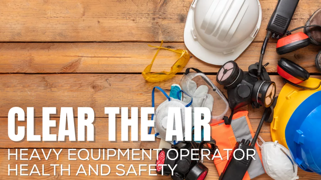 Clear The Air: Heavy Equipment Operator Health and Safety | HEVI Blog